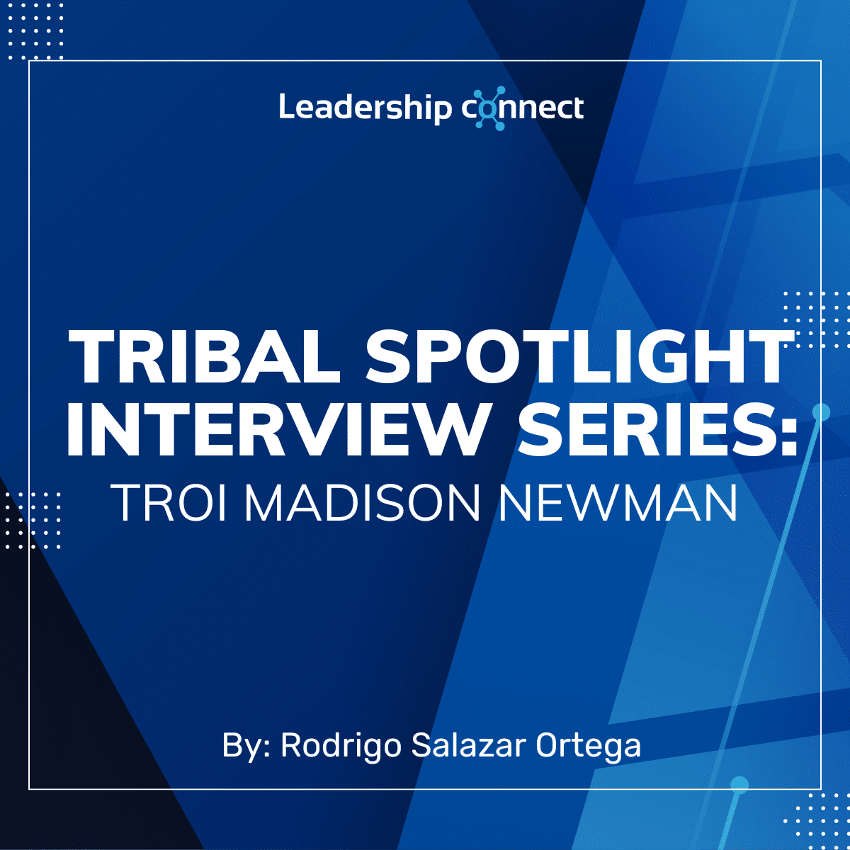 Tribal Spotlight Interview Series with Troi Madison Newman